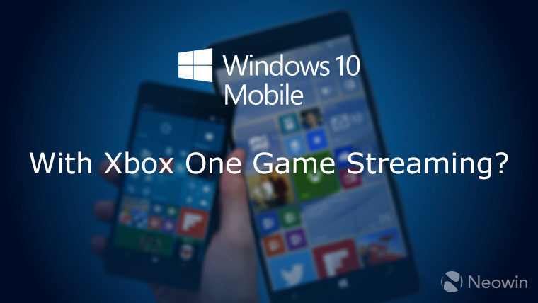 Xbox One game streaming could be coming to Windows 10 Mobile - Neowin
